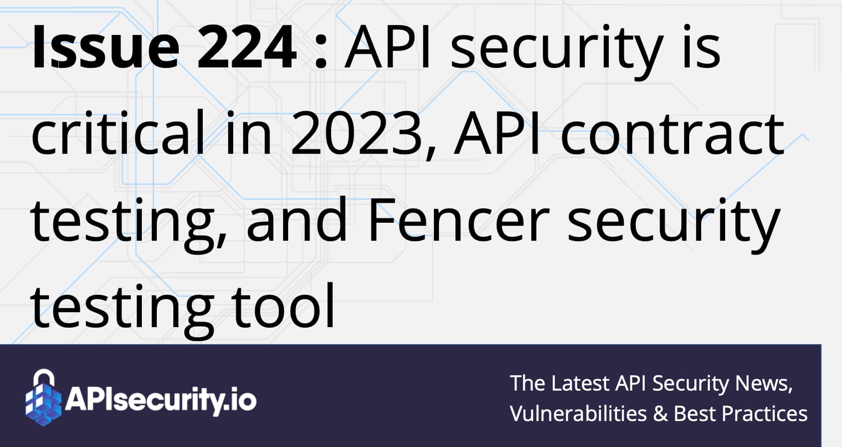 Issue 224 : API security is critical in 2023, API contract testing, and ... Issue 224 : API security is critical in 2023, API contract testing, and ...