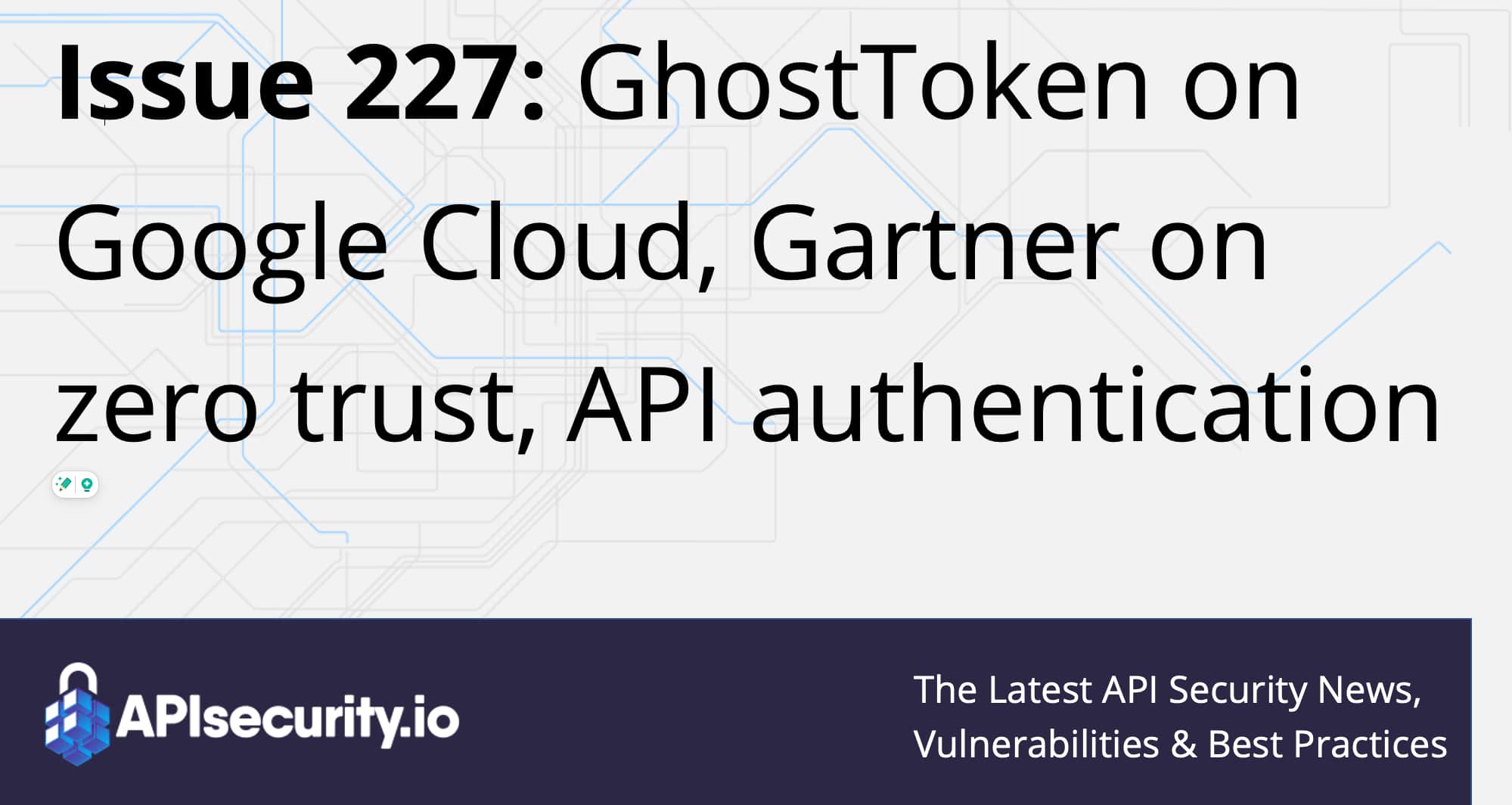 Issue 227: GhostToken on Google Cloud, Gartner on zero trust, API authentication - API Security News