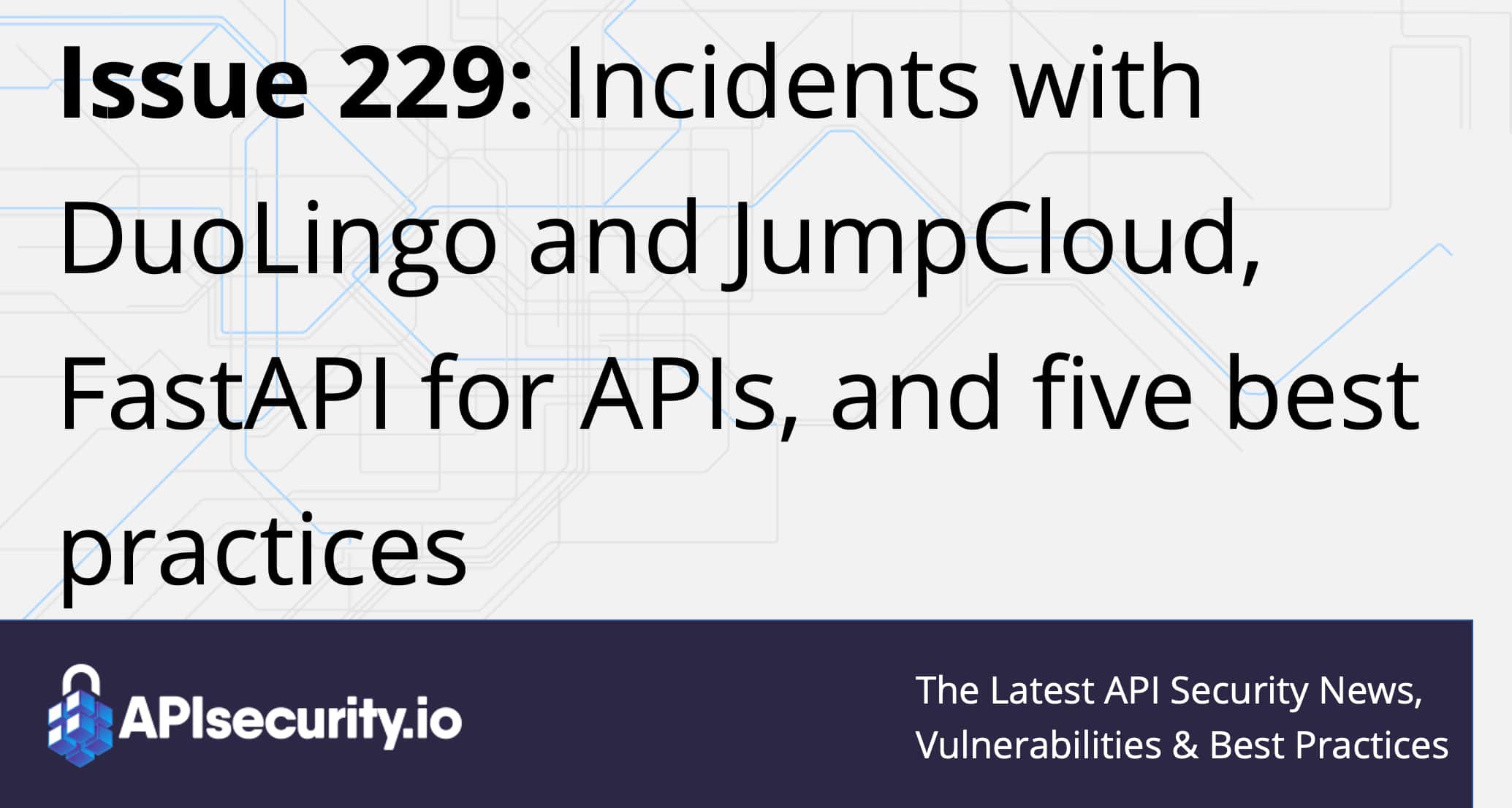 Issue 229: Incidents with DuoLingo and JumpCloud, FastAPI for APIs, and ... Issue 229: Incidents with DuoLingo and JumpCloud, FastAPI for APIs, and ...