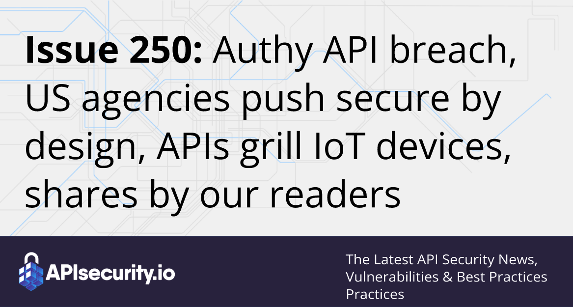 Issue 250 Authy Api Breach Us Agencies Push Secure By Design Apis Grill Iot Devices Shares