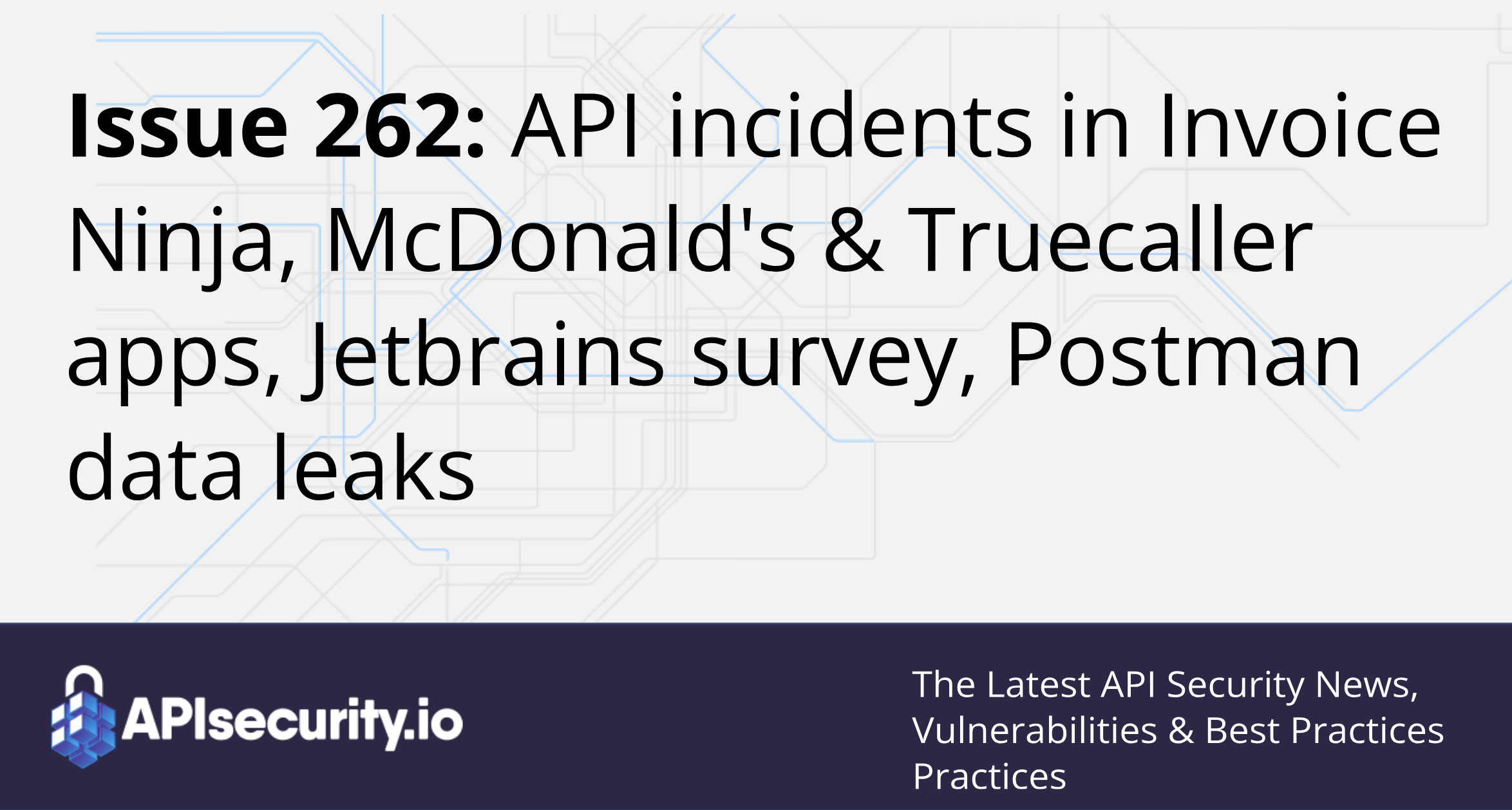 Issue 262: API incidents in Invoice Ninja, McDonald's & Truecaller apps, Jetbrains survey ...