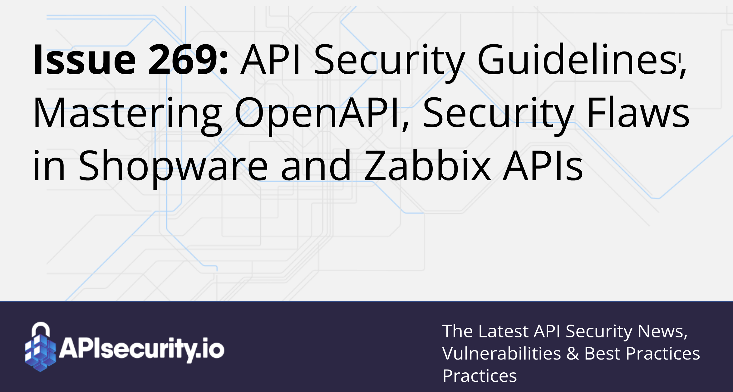Issue 269: API Security Guidelines, Mastering OpenAPI, Security Flaws in Shopware and Zabbix ...