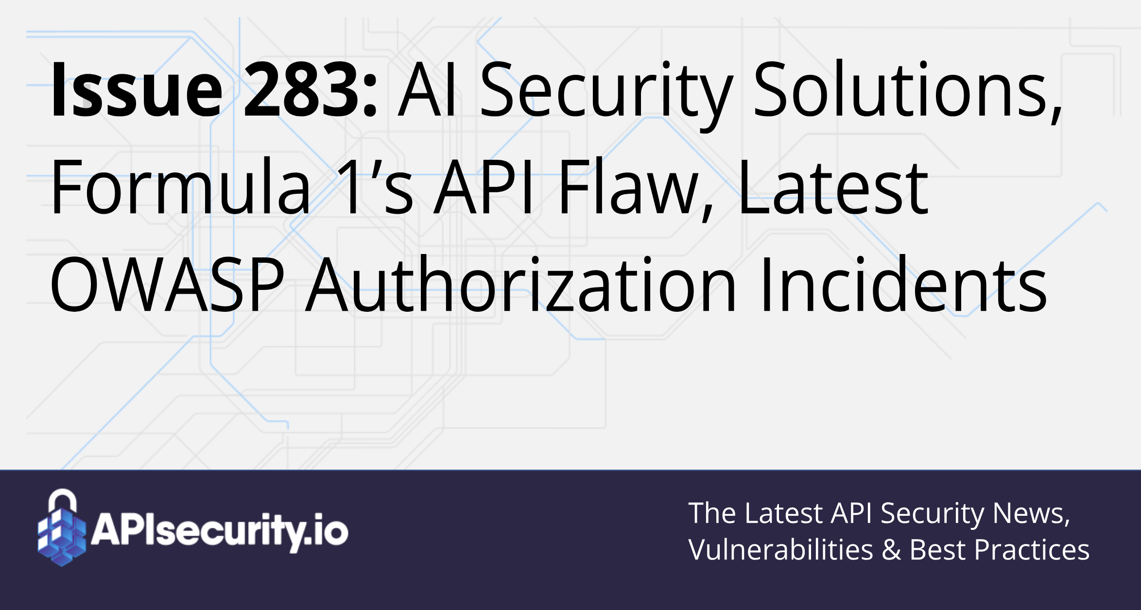 Issue 283: AI Security Solutions, Formula 1’s API Flaw, Latest OWASP ...
